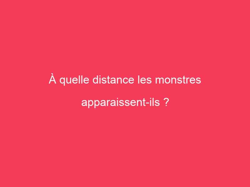 À quelle distance les monstres apparaissent-ils ? - GAG01