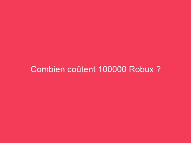 Combien coûtent 100000 Robux ? - GAG01