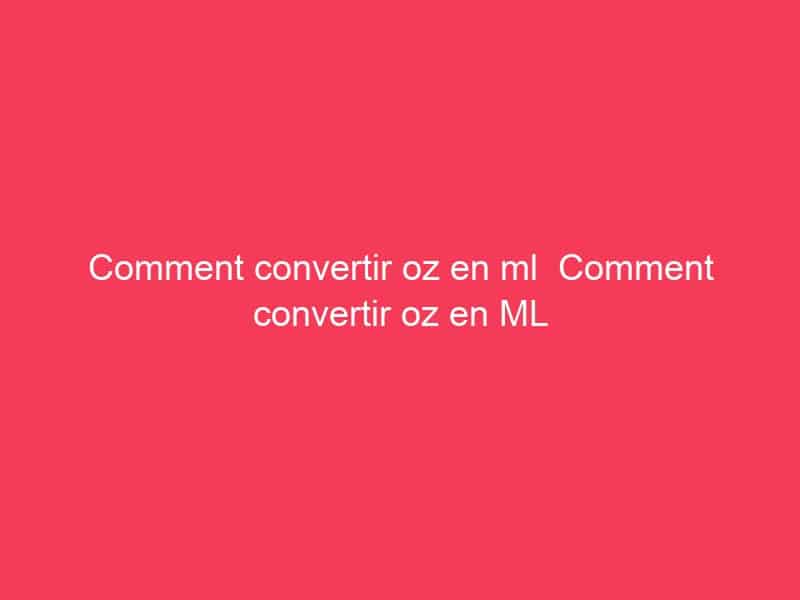 Comment convertir oz en ml Comment convertir oz en ML - GAG01