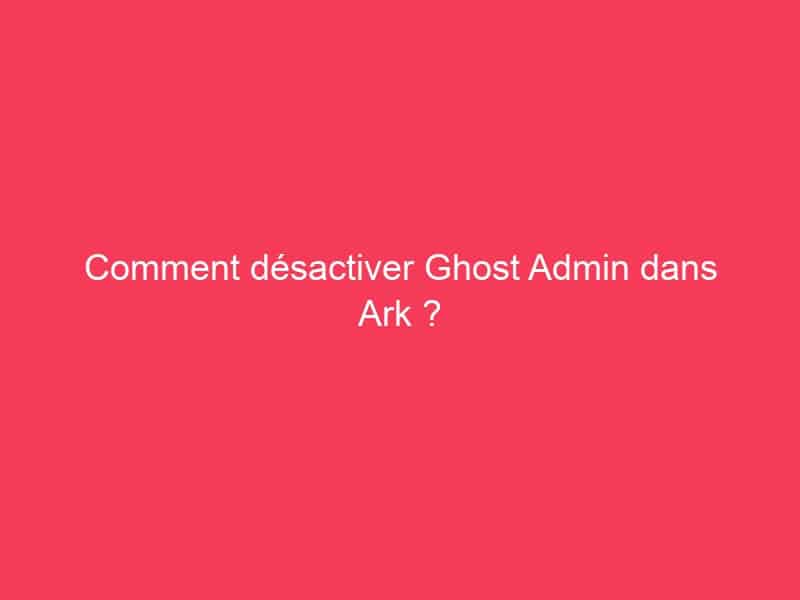 Comment désactiver Ghost Admin dans Ark ? - GAG01