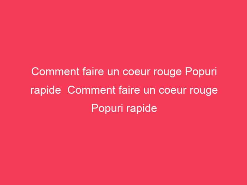 Comment faire un coeur rouge Popuri rapide Comment faire un coeur rouge ...