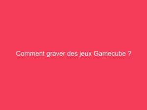 Comment graver des jeux Gamecube ? - GAG01