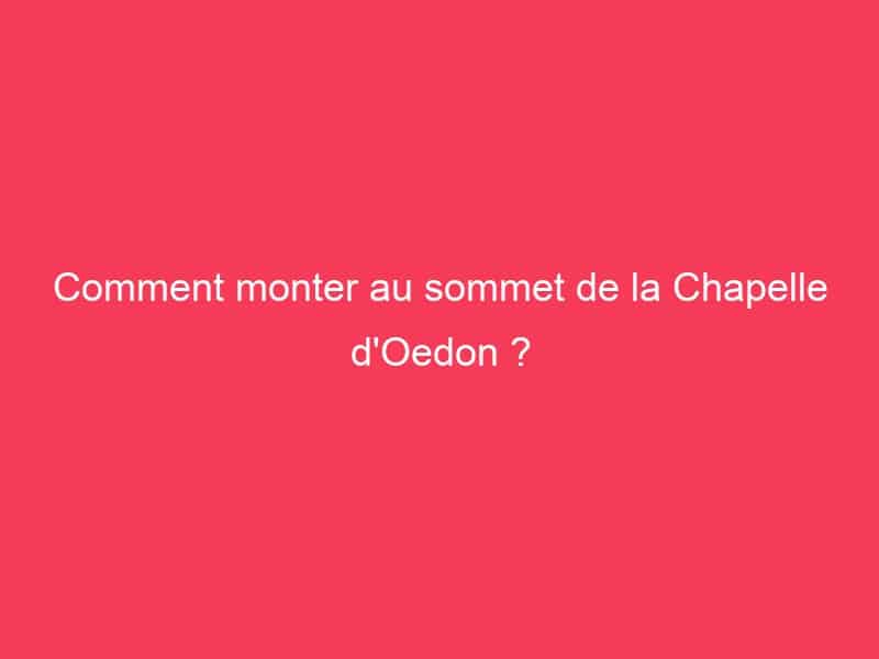 Comment monter au sommet de la Chapelle d'Oedon ? - GAG01