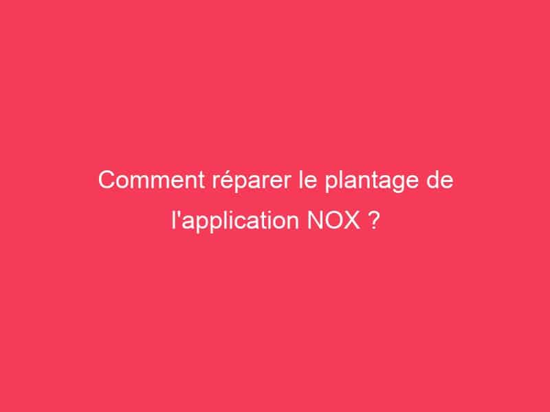 Comment réparer le plantage de l'application NOX ? - GAG01