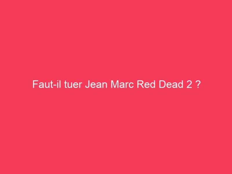Faut-il tuer Jean Marc Red Dead 2 ? - GAG01