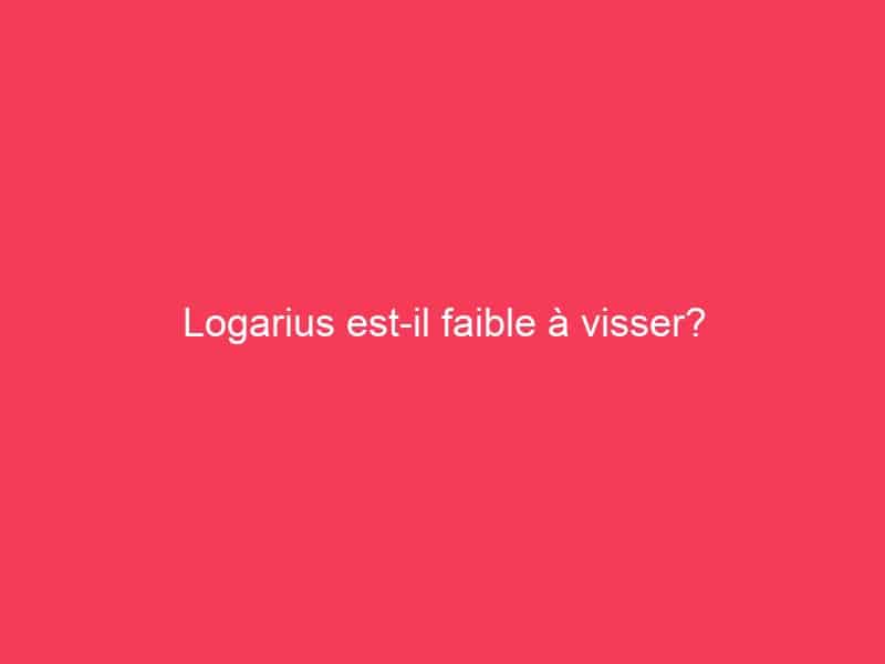 Logarius est-il faible à visser? - GAG01