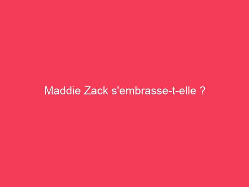 Maddie Zack s'embrasse-t-elle ? - GAG01