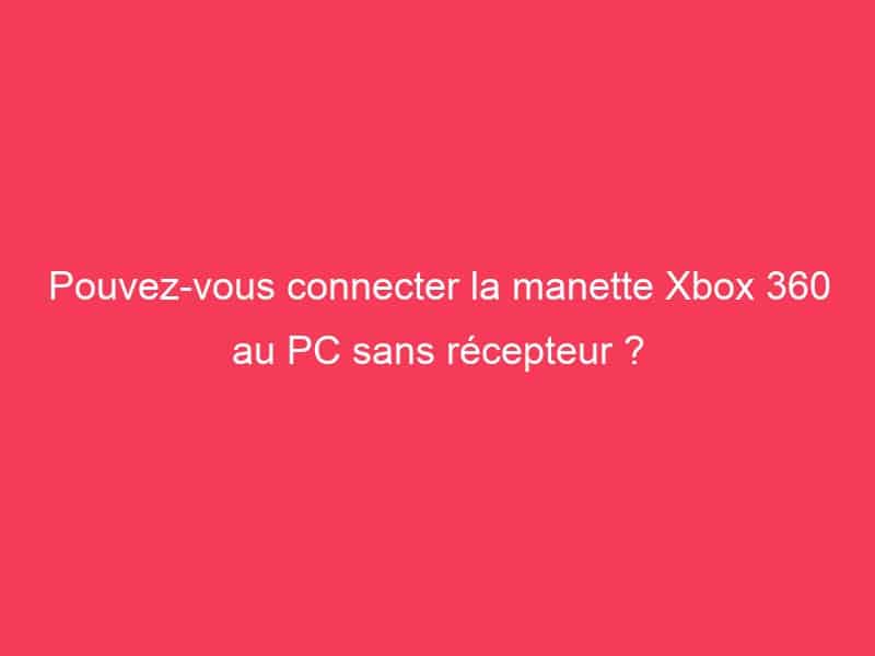 Pouvez-vous connecter la manette Xbox 360 au PC sans récepteur ? - GAG01