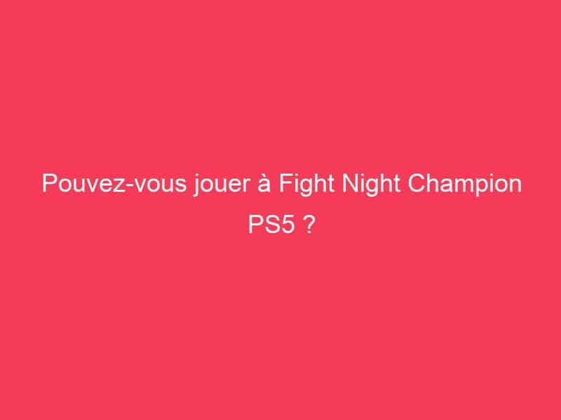 Pouvez-vous jouer à Fight Night Champion PS5 ? - GAG01