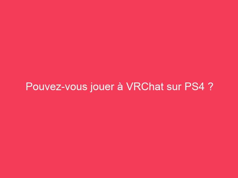Pouvez-vous jouer à VRChat sur PS4 ? - GAG01