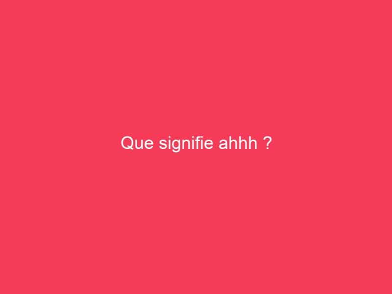 Que signifie ahhh ? - GAG01