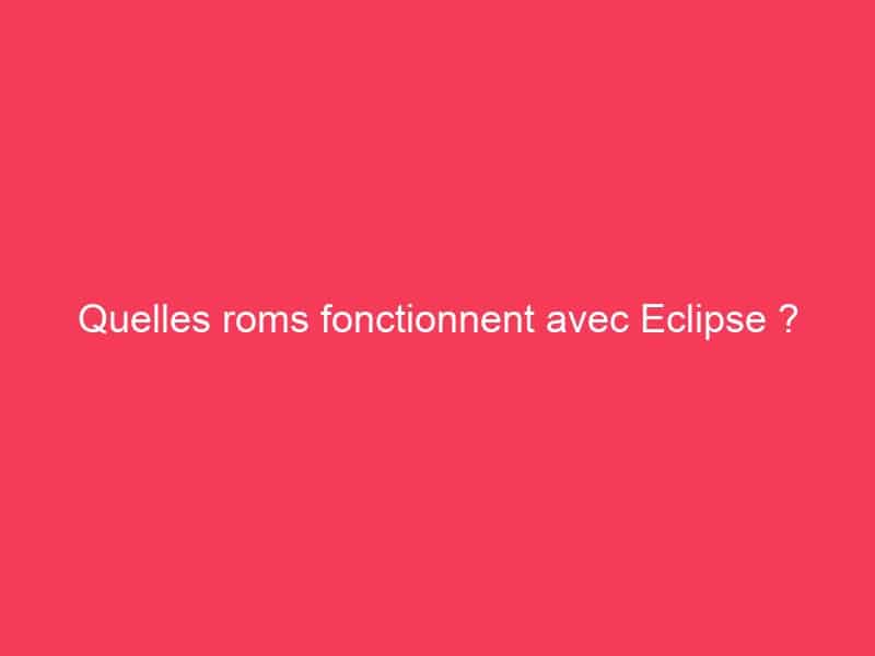 Quelles roms fonctionnent avec Eclipse ? - GAG01