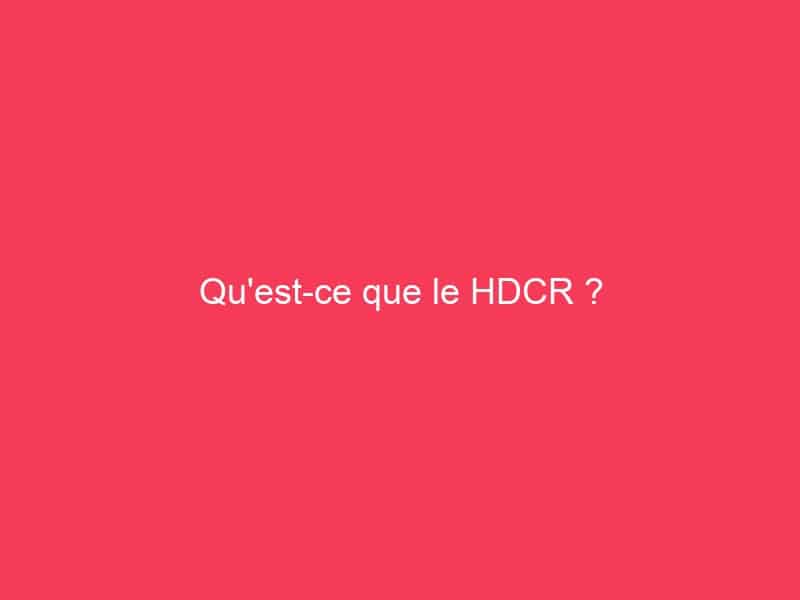 Qu'est-ce que le HDCR ? - GAG01