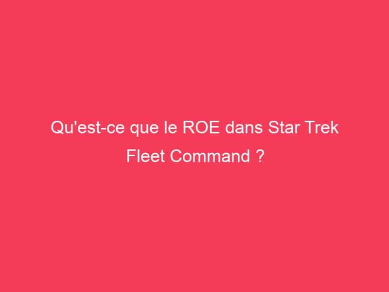 Qu'est-ce que le ROE dans Star Trek Fleet Command ? - GAG01