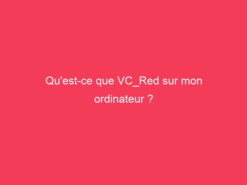 Qu'est-ce que VC_Red sur mon ordinateur ? - GAG01