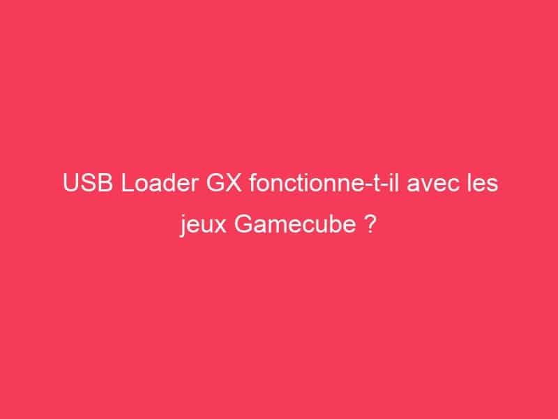 USB Loader GX fonctionne-t-il avec les jeux Gamecube ? - GAG01